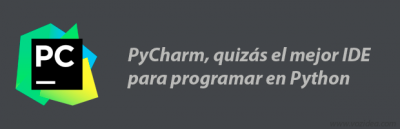 PyCharm, quizás el mejor IDE para programar en Python - Vozidea.com